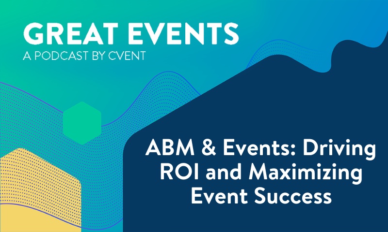 ABM & Events: Driving ROI and Maximizing Event Success | Cvent